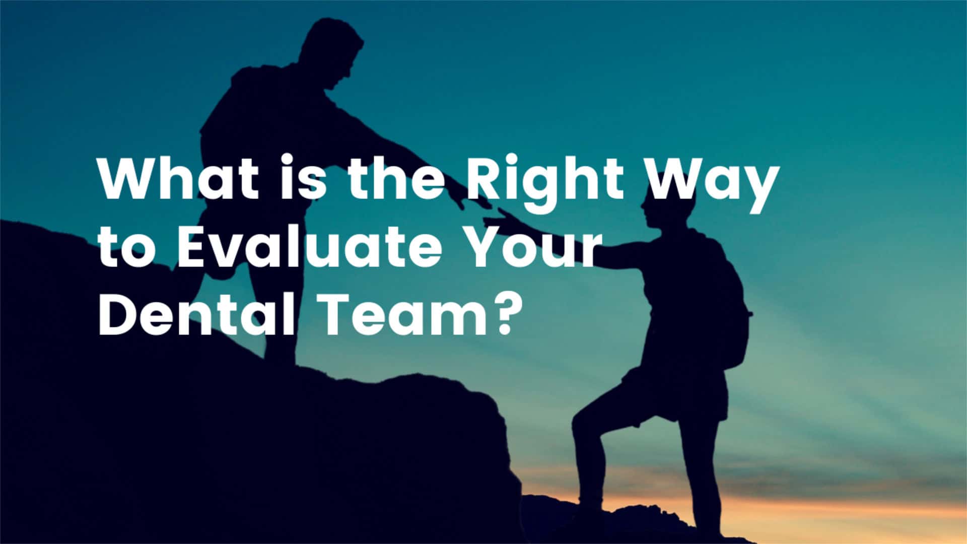 What Is The Right Way To Evaluate Your Dental Team what-is-the-right-way-to-evaluate-your-dental-team